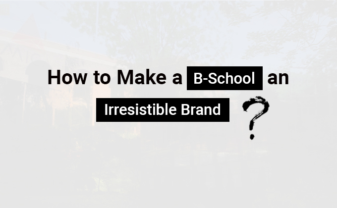 How to Make a B-School an Irresistible Brand?