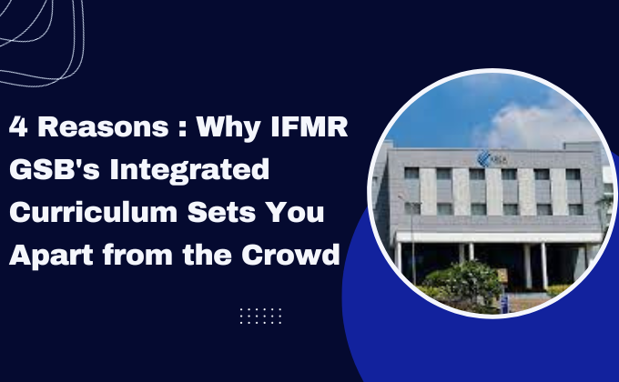 4 Reasons: Why IFMR GSB's Integrated Curriculum Sets You Apart from the Crowd